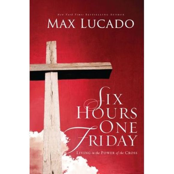Max Lucado | Other | Six Hours One Friday Living In The Power Of The ...